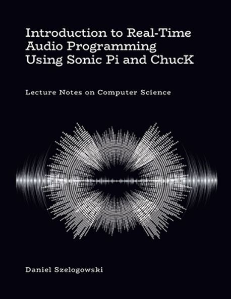 Introduction to Real-Time Audio Programming Using Sonic Pi and ChucK | Szelogowski, Daniel - 교보문고