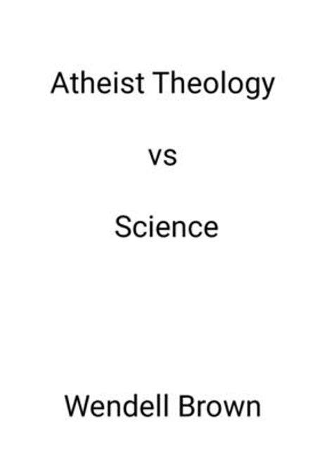 Atheist Theology vs Science | Brown, Wendell - 교보문고