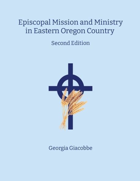 Episcopal Mission and Ministry in Eastern Oregon Country 2nd Edition ...