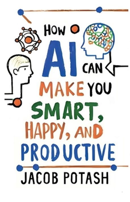 How AI Can Make You Smart, Happy and Productive | Potash, Jacob - 교보문고