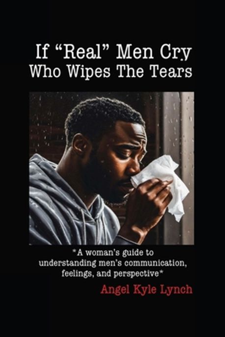 If Real Men Cry Who Wipes the Tears | Kyle Lynch, Angel - 교보문고