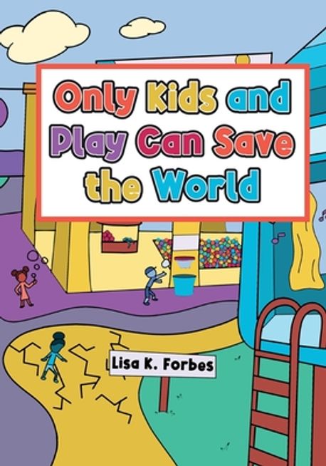 Only Kids and Play Can Save the World | Forbes, Lisa - 교보문고