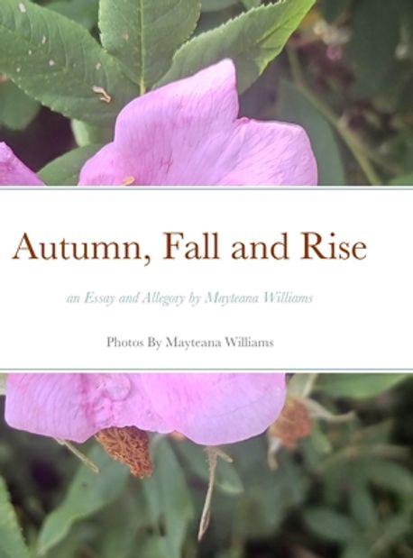 Autumn, Fall and Rise an Essay and Allegory by Mayteana Williams ...