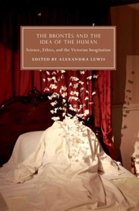 The Brontës and the Idea of the Human | Alexandra Lewis - 교보문고