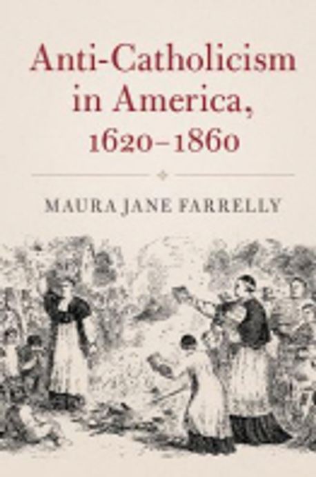 Anti-Catholicism in America, 1620-1860 | Maura Jane Farrelly - 교보문고