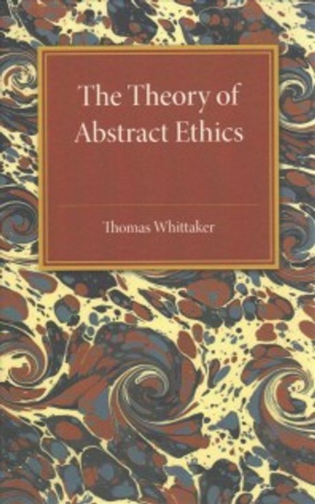 The Theory of Abstract Ethics | Thomas Whittaker - 교보문고