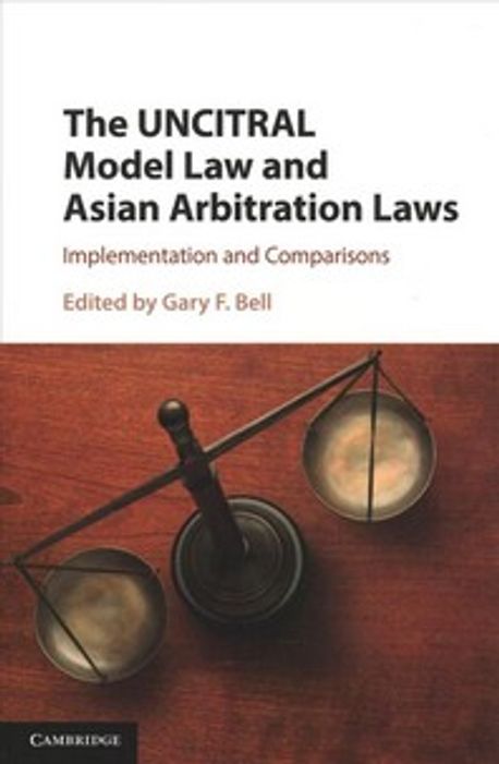 The UNCITRAL Model Law and Asian Arbitration Laws | Gary F. Bell - 교보문고