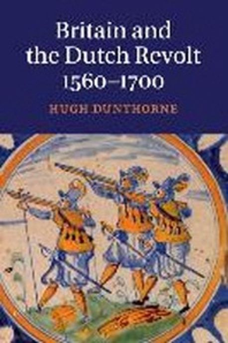 Britain and the Dutch Revolt, 1560-1700 | Hugh Dunthorne - 교보문고