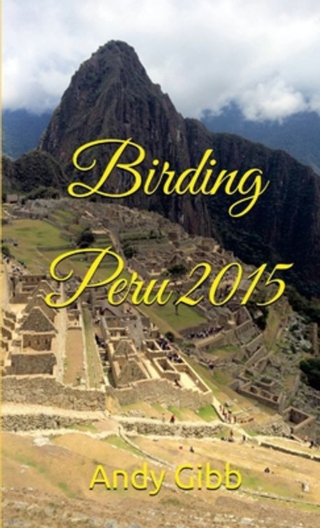 Birding Peru 2015 | Gibb, Andy - 교보문고