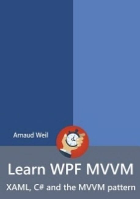 Learn Wpf MVVM - Xaml, C# and the MVVM Pattern | Weil, Arnaud - 교보문고