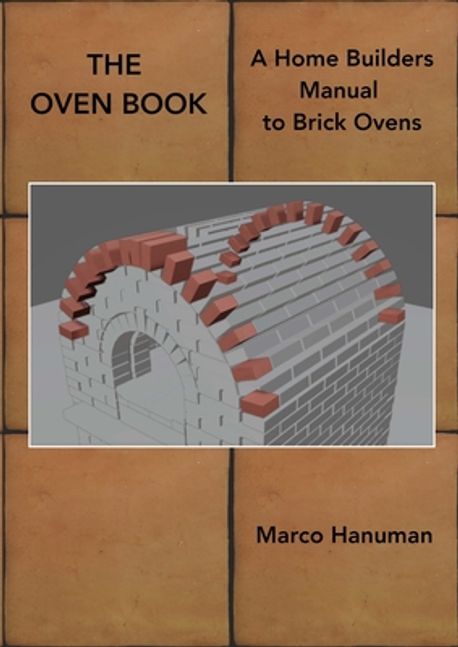 THE OVEN BOOK - A Home Builders Manual for Brick Ovens | Hanuman, Marco ...