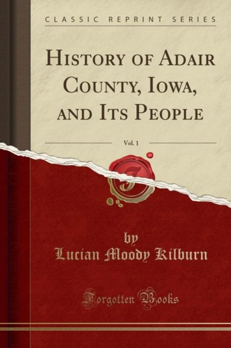 History of Adair County, Iowa, and Its People, Vol. 1 (Classic Reprint ...