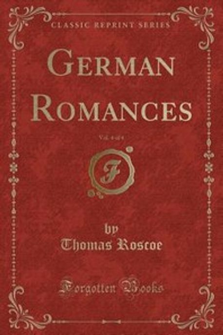 German Romances, Vol. 4 of 4 (Classic Reprint) | Roscoe, Thomas - 교보문고