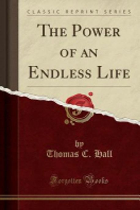 The Power of an Endless Life (Classic Reprint) | Hall, Thomas C. - 교보문고