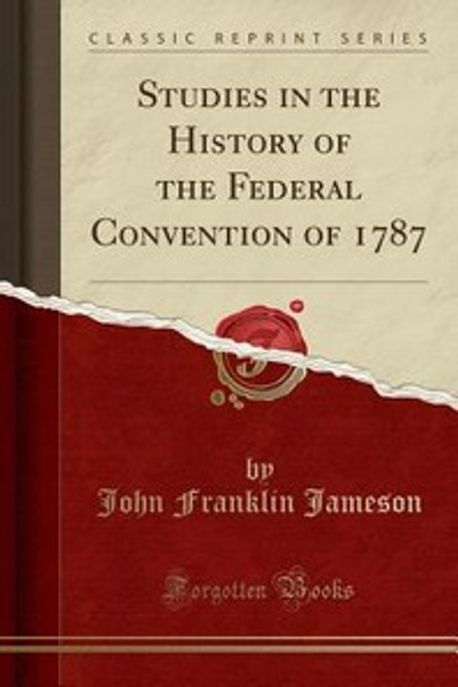 Studies in the History of the Federal Convention of 1787 (Classic ...