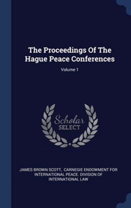 The Proceedings Of The Hague Peace Conferences; Volume 1 | Scott, James ...