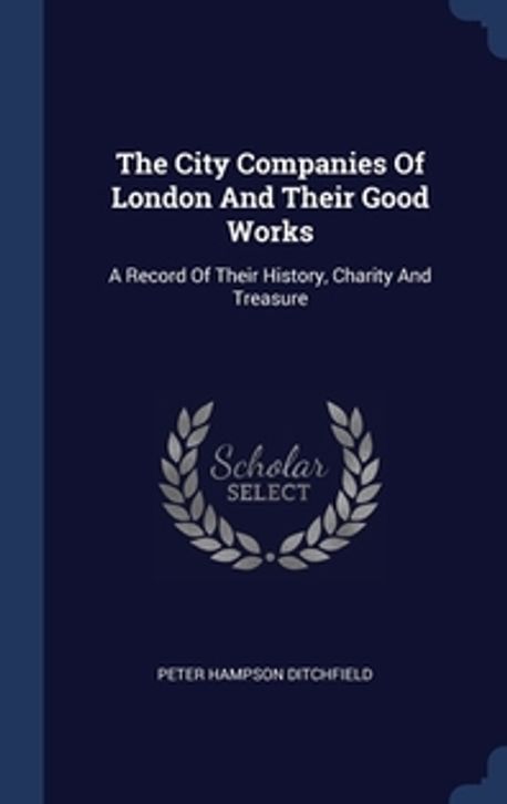The City Companies Of London And Their Good Works | Ditchfield, Peter ...