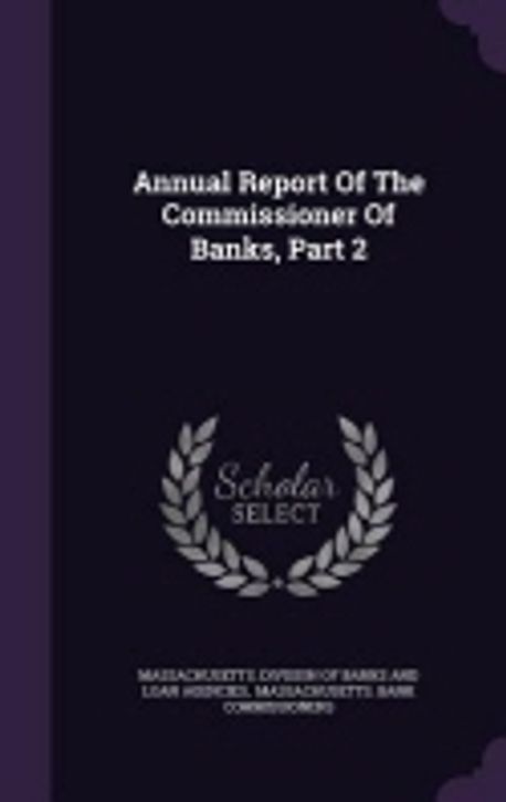 Annual Report Of The Commissioner Of Banks, Part 2 | Massachusetts Division of Banks and Loa - 교보문고