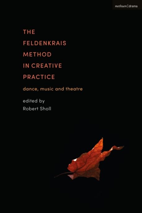 The Feldenkrais Method in Creative Practice | Sholl, Robert - 교보문고