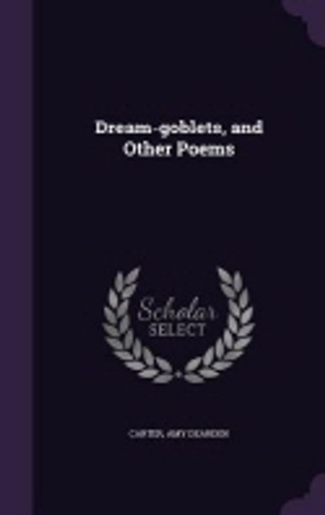 Dream-goblets, and Other Poems | Carter, Amy Dearden - 교보문고