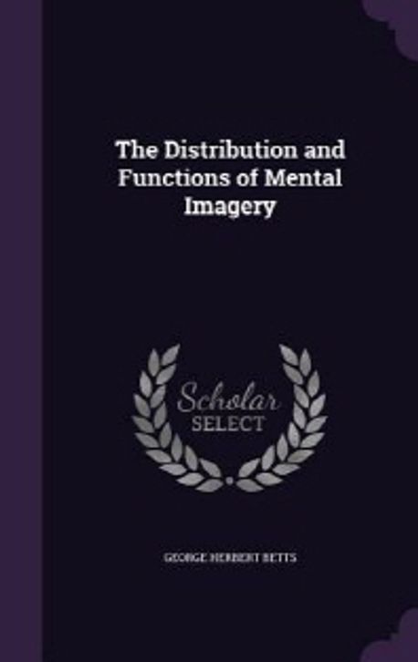The Distribution and Functions of Mental Imagery | Betts, George ...