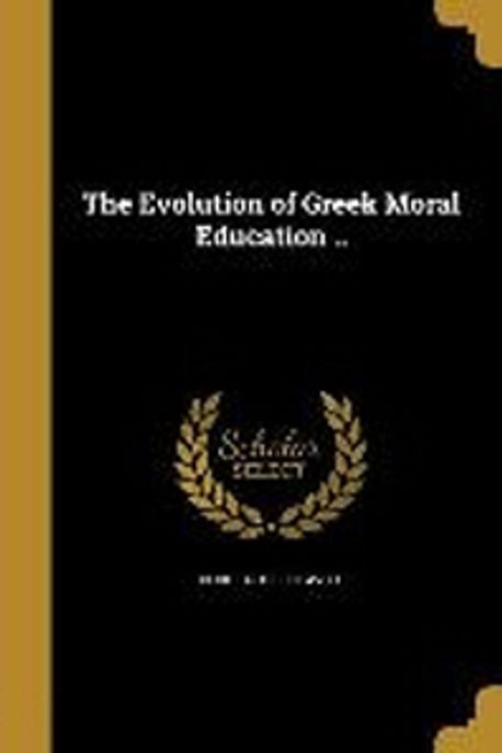 The Evolution of Greek Moral Education .. | Wentworth Press - 교보문고