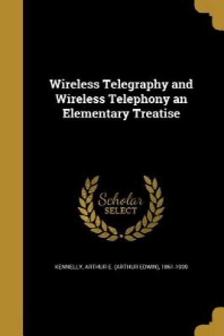 Wireless Telegraphy and Wireless Telephony an Elementary Treatise ...