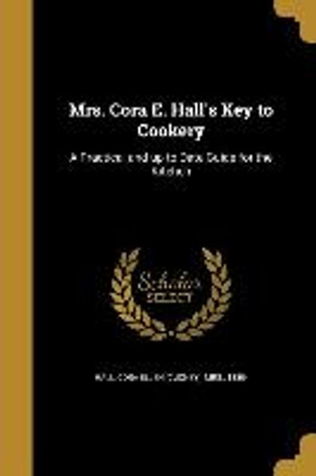 Mrs. Cora E. Hall's Key to Cookery | Hall, Cora Ellen (Cudney) - 교보문고