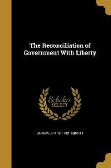 The Reconciliation of Government With Liberty | Burgess, John William ...