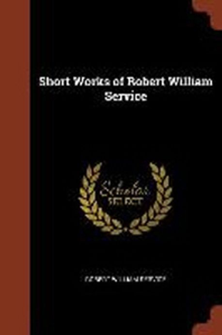 Short Works of Robert William Service | Service, Robert William - 교보문고