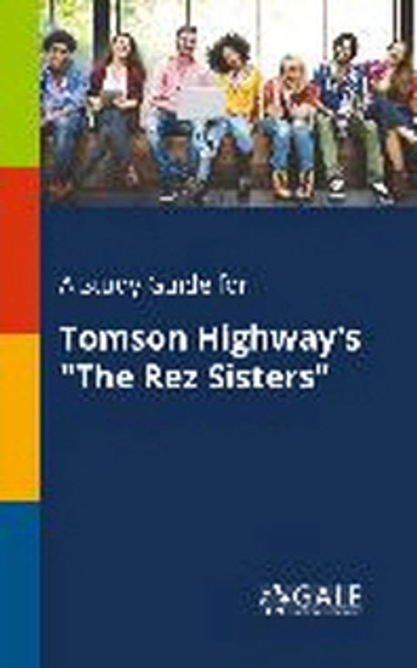 A Study Guide for Tomson Highway's The Rez Sisters | Gale, Cengage ...