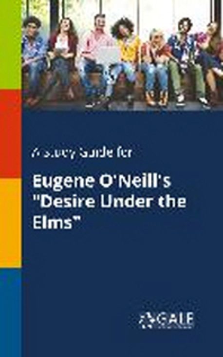 A Study Guide for Eugene O'Neill's Desire Under the Elms | Gale, Cengage Learning - 교보문고