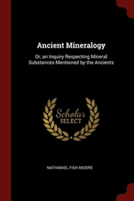 Ancient Mineralogy | Moore, Nathaniel Fish - 교보문고