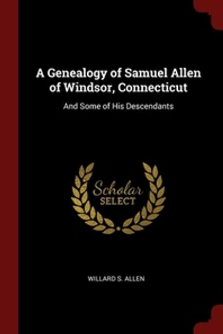 A Genealogy of Samuel Allen of Windsor, Connecticut | Allen, Willard S. - 교보문고