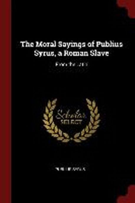 The Moral Sayings of Publius Syrus, a Roman Slave | Syrus, Publius - 교보문고