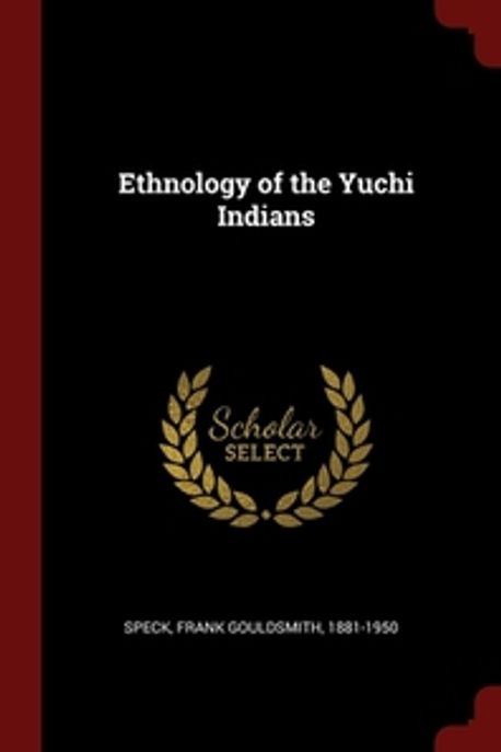 Ethnology of the Yuchi Indians | Speck, Frank Gouldsmith 1881-1950 - 교보문고