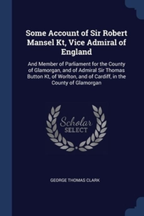 Some Account of Sir Robert Mansel Kt, Vice Admiral of England | Clark ...