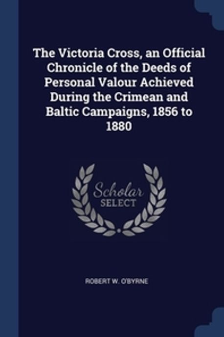 The Victoria Cross, an Official Chronicle of the Deeds of Personal ...