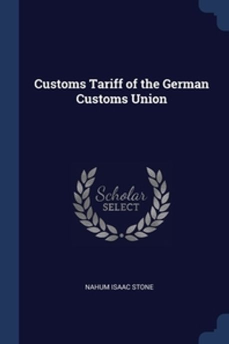 Customs Tariff of the German Customs Union | Stone, Nahum Isaac - 교보문고
