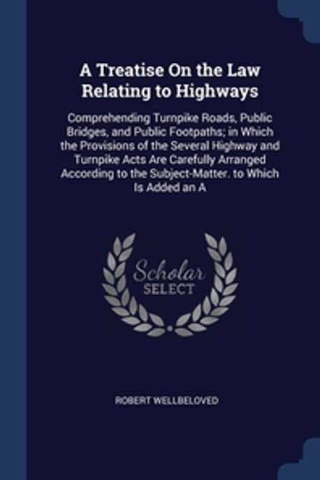 A Treatise On the Law Relating to Highways | Wellbeloved, Robert - 교보문고