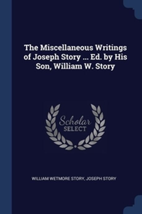 The Miscellaneous Writings of Joseph Story ... Ed. by His Son, William W. Story | Story, William ...