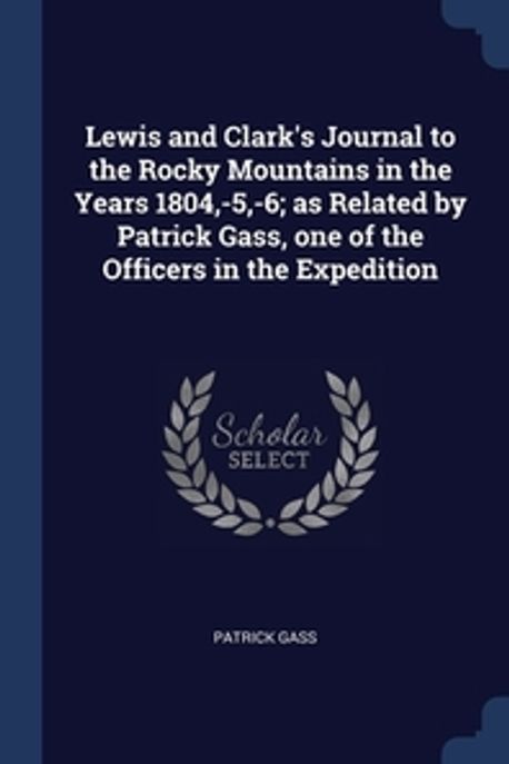 Lewis and Clark's Journal to the Rocky Mountains in the Years 1804, -5 ...