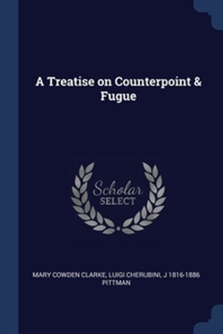 A Treatise on Counterpoint & Fugue | Clarke, Mary Cowden - 교보문고