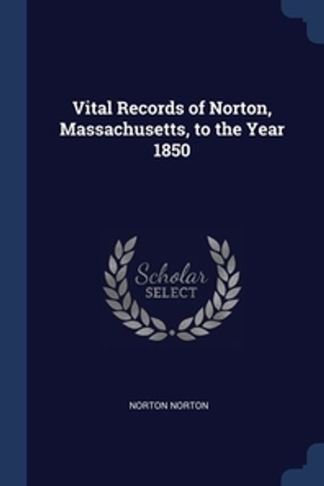 Vital Records of Norton, Massachusetts, to the Year 1850 | Norton ...