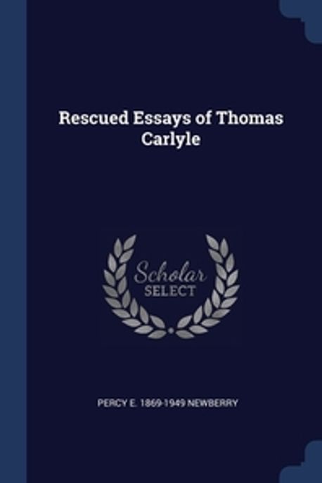 Rescued Essays of Thomas Carlyle | Newberry, Percy E. 1869-1949 - 교보문고