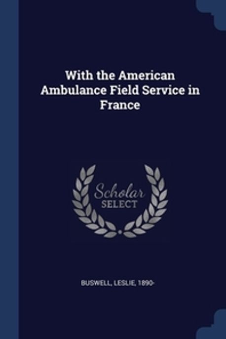 With the American Ambulance Field Service in France | 1890-, Buswell ...