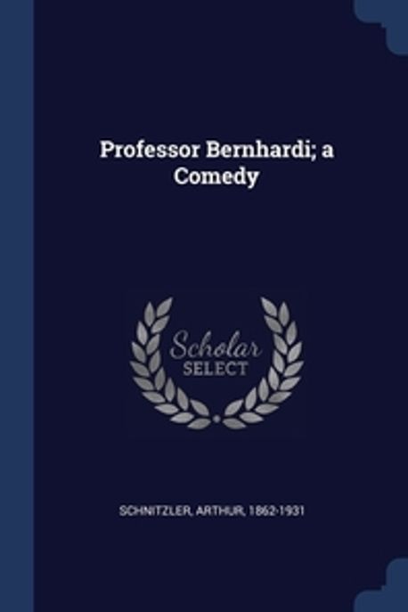 Professor Bernhardi; a Comedy | 1862-1931, Schnitzler Arthur - 교보문고