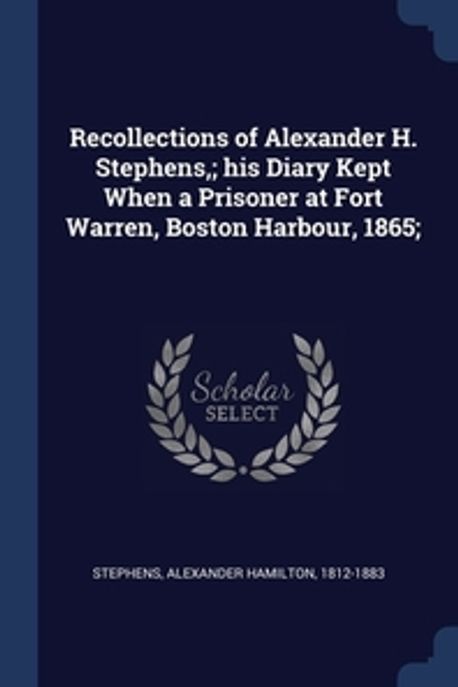 Recollections of Alexander H. Stephens; his Diary Kept When a Prisoner ...