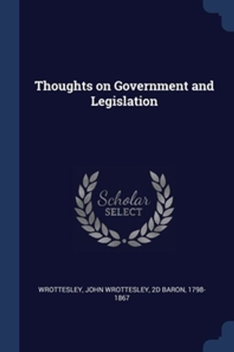 Thoughts on Government and Legislation | Wrottesley, John Wrottesley 2d ...