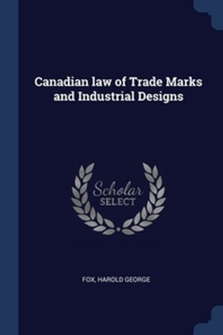 Canadian law of Trade Marks and Industrial Designs | Fox, Harold George ...